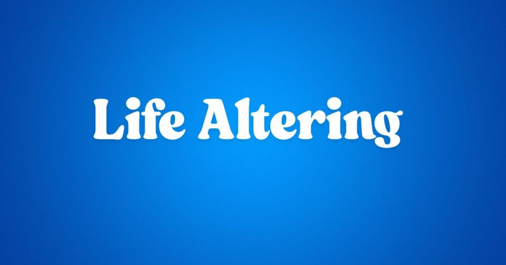 14 Other Ways to Say “Life Altering”