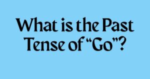 What is the Past Tense of “Go”?