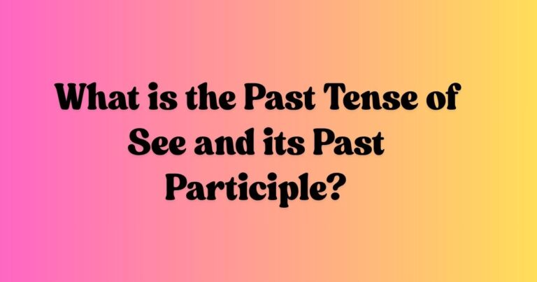 What is the Past Tense of See and its Past Participle?